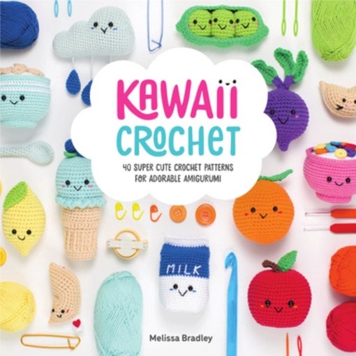 Kawaii Crochet: 40 Supercute Crochet Patterns for Adorable Amigurumi by Melissa Bradley | Hook ...